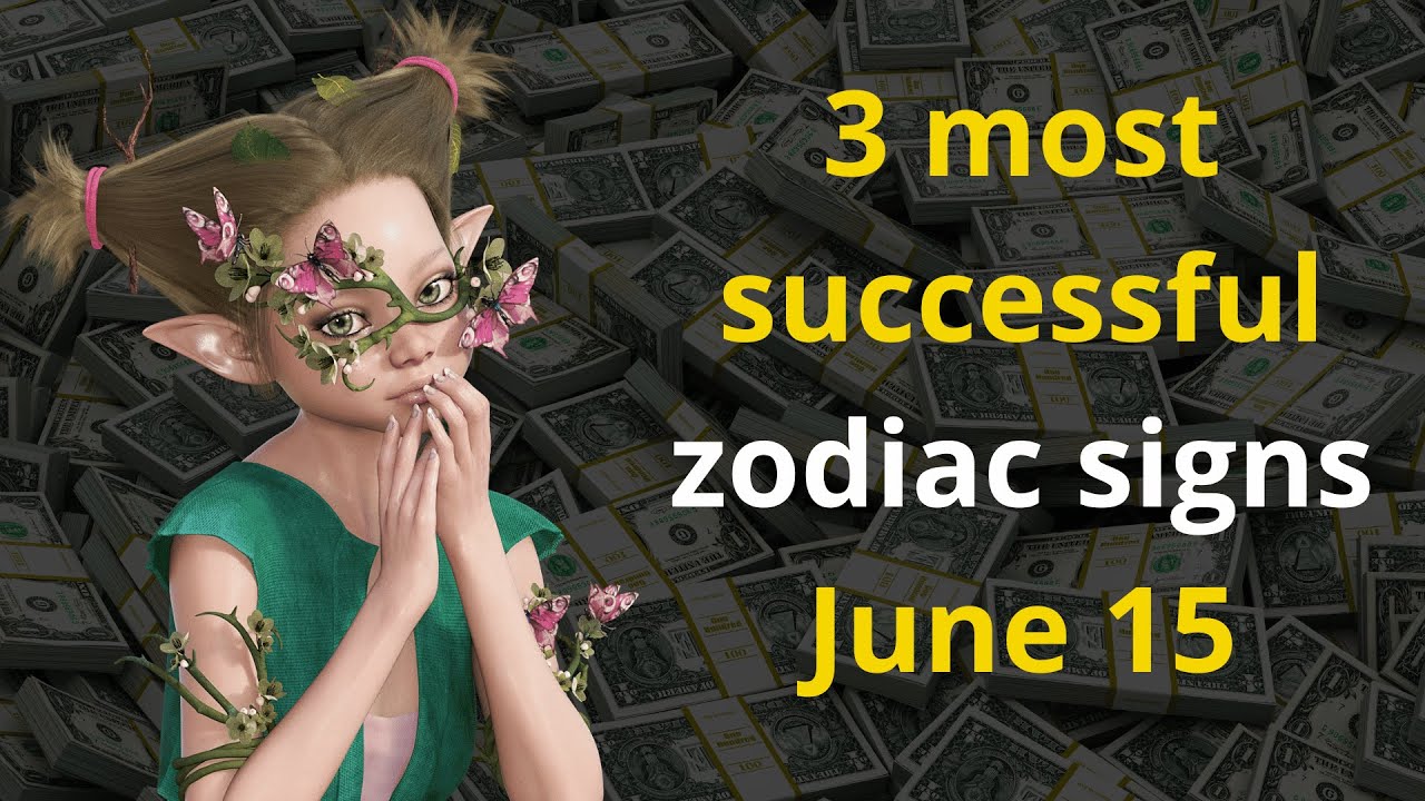 3 most successful zodiac signs June 15 - YouTube