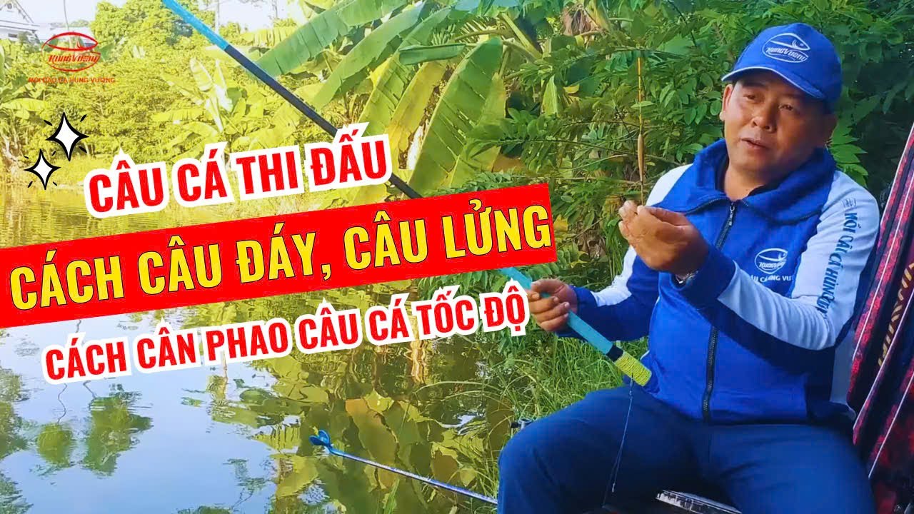 Câu cá thi đấu - Cách câu đáy, câu lửng và cách cân phao câu cá tốc độ ...