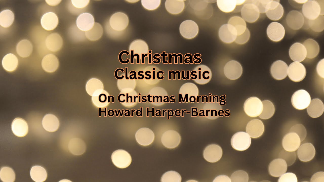 On Christmas Morning - Howard Harper-Barnes Classic music - YouTube