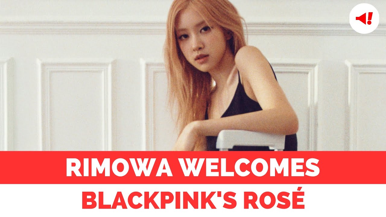 RIMOWA Welcomes BLACKPINK's Rosé as Its Newest Global Brand Ambassador ...