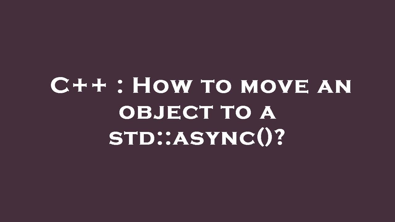 C How To Move An Object To A Std Async Youtube