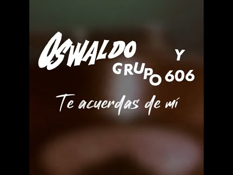 Oswaldo y El Grupo 606 - Te acuerdas de mí