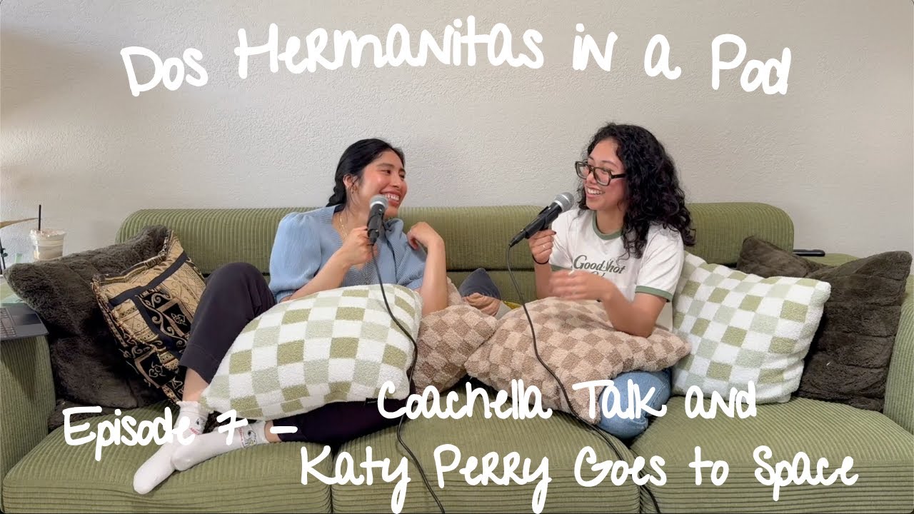 Coachella Talk and Katy Perry Goes to Space | Dos Hermanitas in a Pod ...