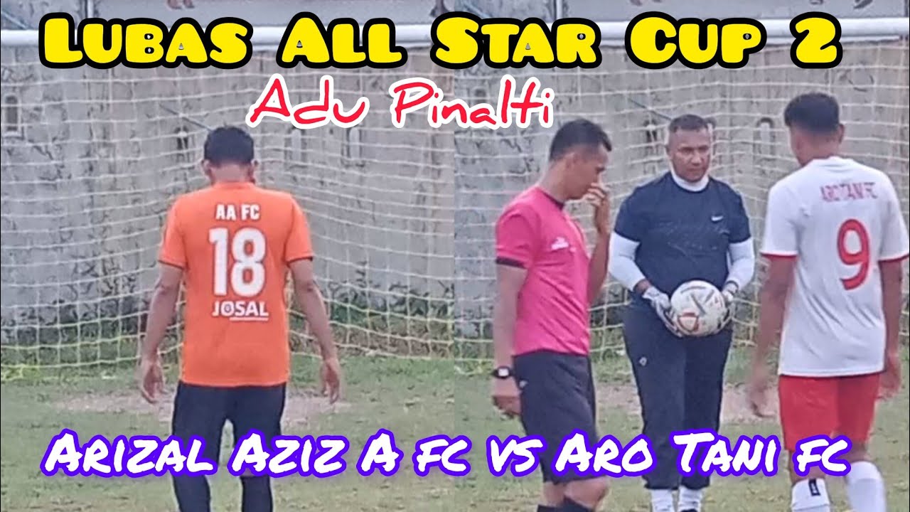 Adu Pinalti Arizal Aziz fc A vs Aro Tani fc Lubas All Star Cup 2 ...