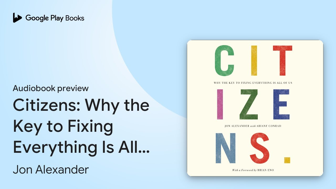 Citizens: Why the Key to Fixing Everything Is… by Jon Alexander ...