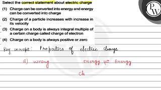 Select the correct statement about electric charge (1) Charge can b...