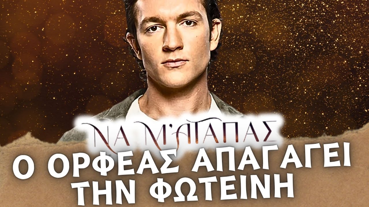 Να μ’ αγαπάς - Ο ΟΡΦΕΑΣ ΑΠΑΓΑΓΕΙ ΤΗΝ ΦΩΤΕΙΝΗ ΚΑΙ ΤΟ ΑΠΟΜΕΡΟ ΜΕΡΟΣ - YouTube