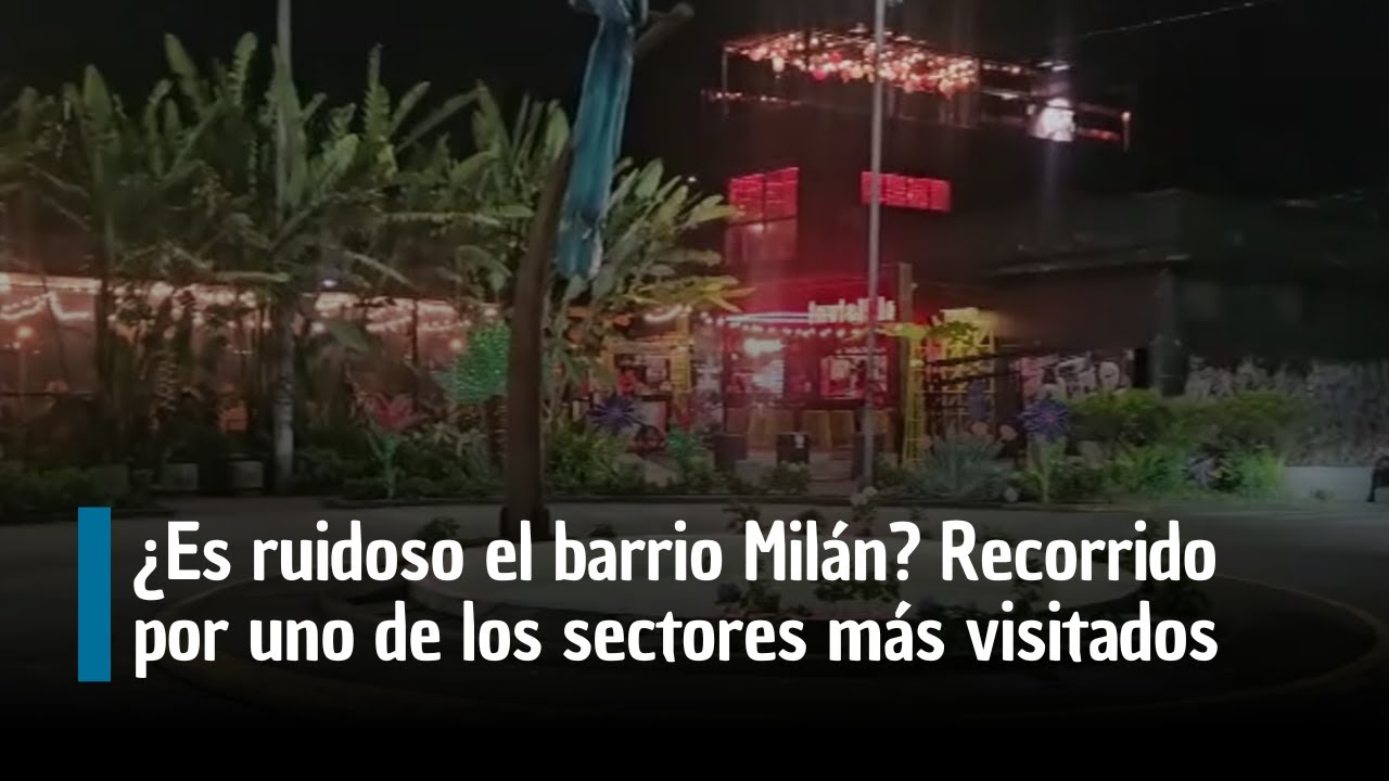 ¿Es ruidoso el barrio Milán? Recorrido nocturno por uno de los sectores ...