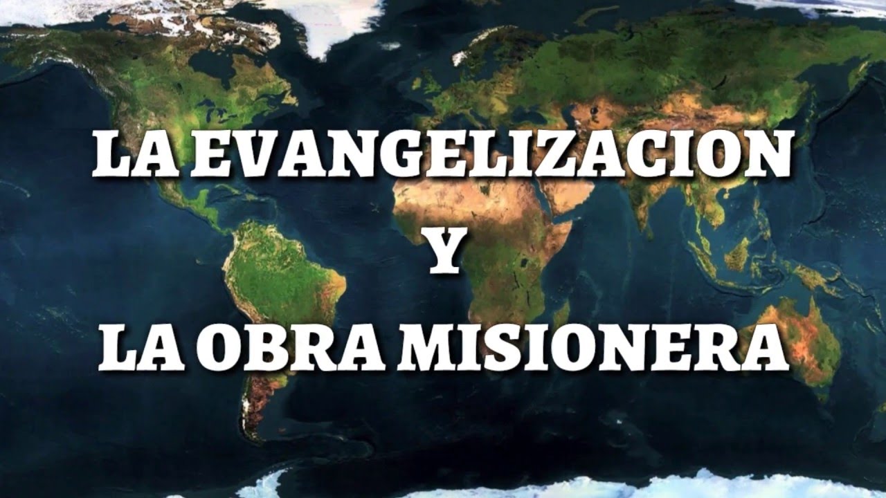 LA EVANGELIZACIÓN Y LA OBRA MISIONERA - YouTube