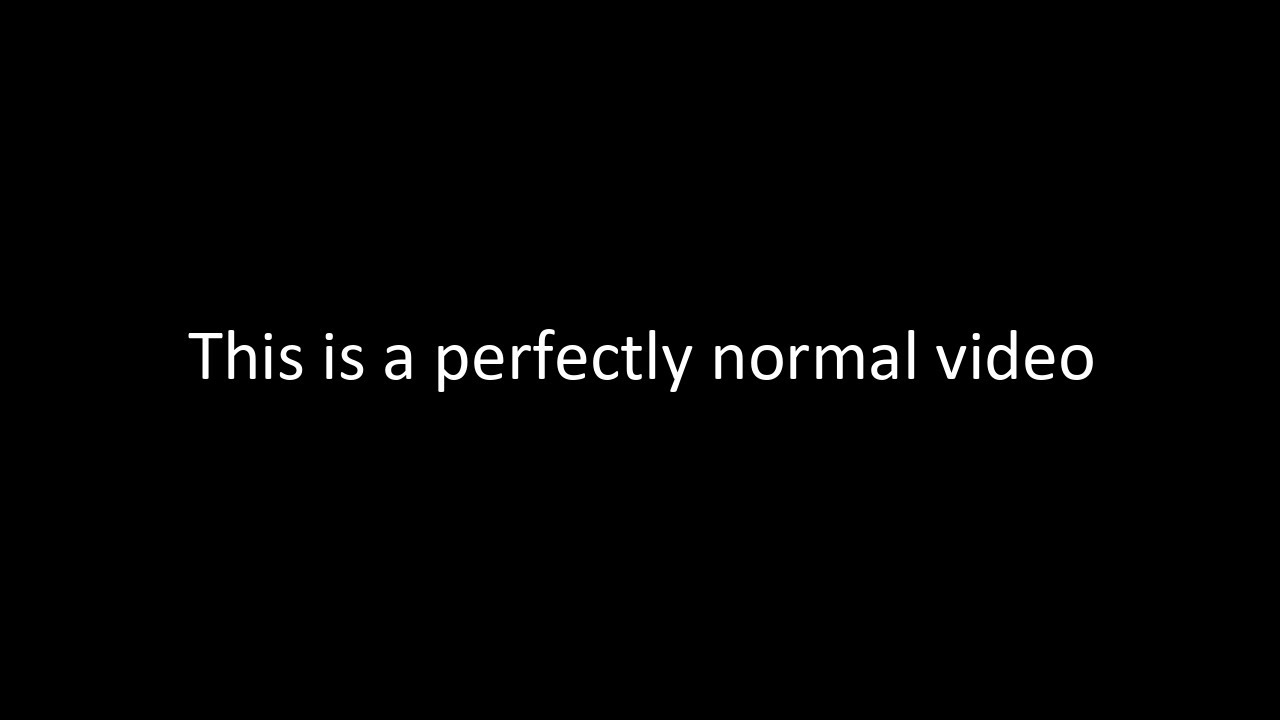 This is a perfectly normal video. - YouTube