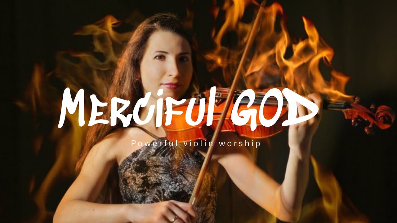 MERCIFUL GOD / PROPHETIC VIOLIN WARFARE INSTRUMENTAL / WORSHIP MUSIC ...