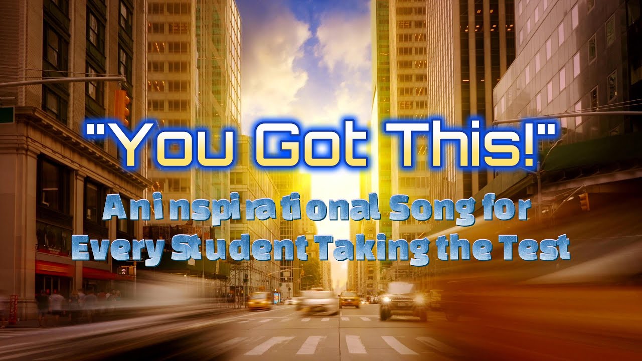 "You got this" An inspirational song for every student taking the test ...