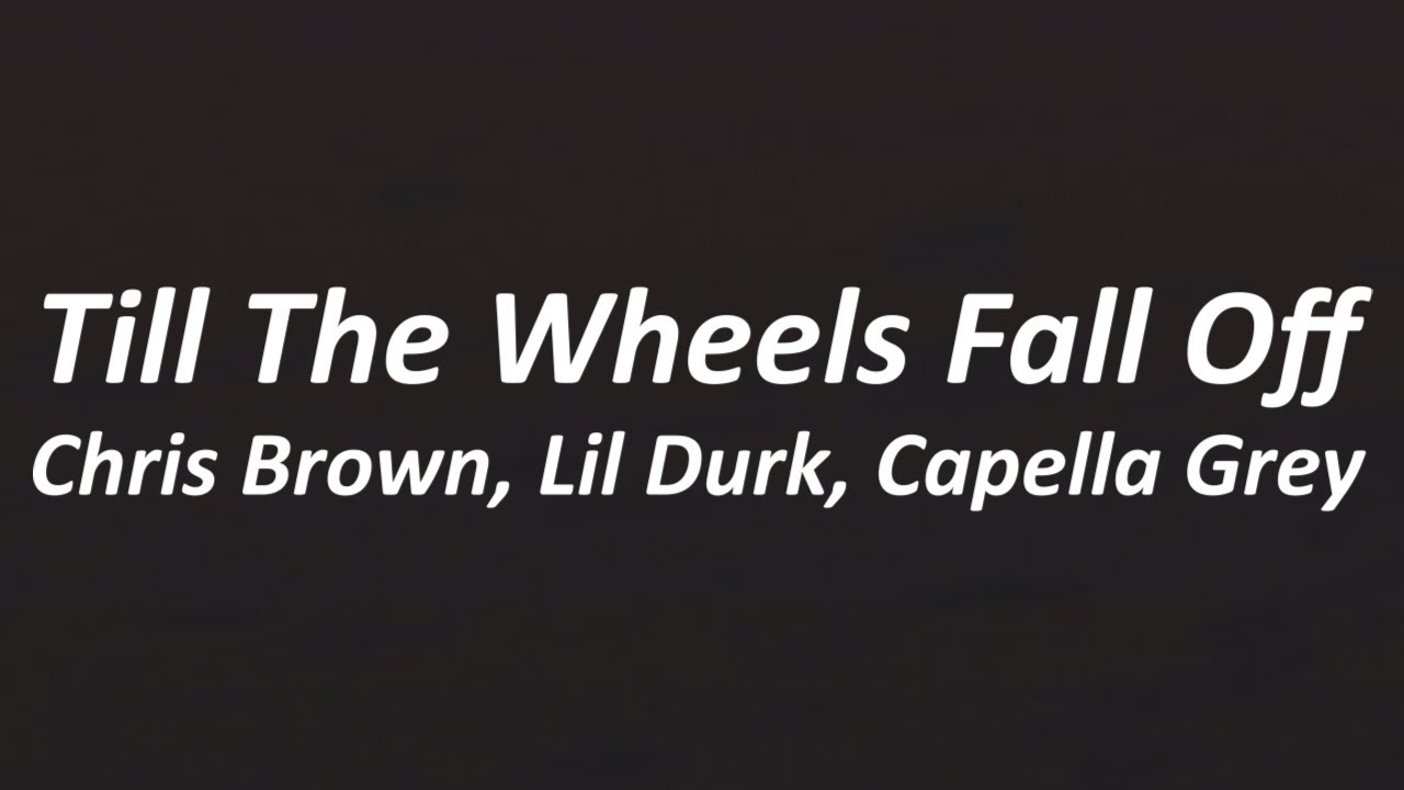 Chris Brown - Till The Wheels Fall Off (Lyrics) ft. Lil Durk, Capella ...
