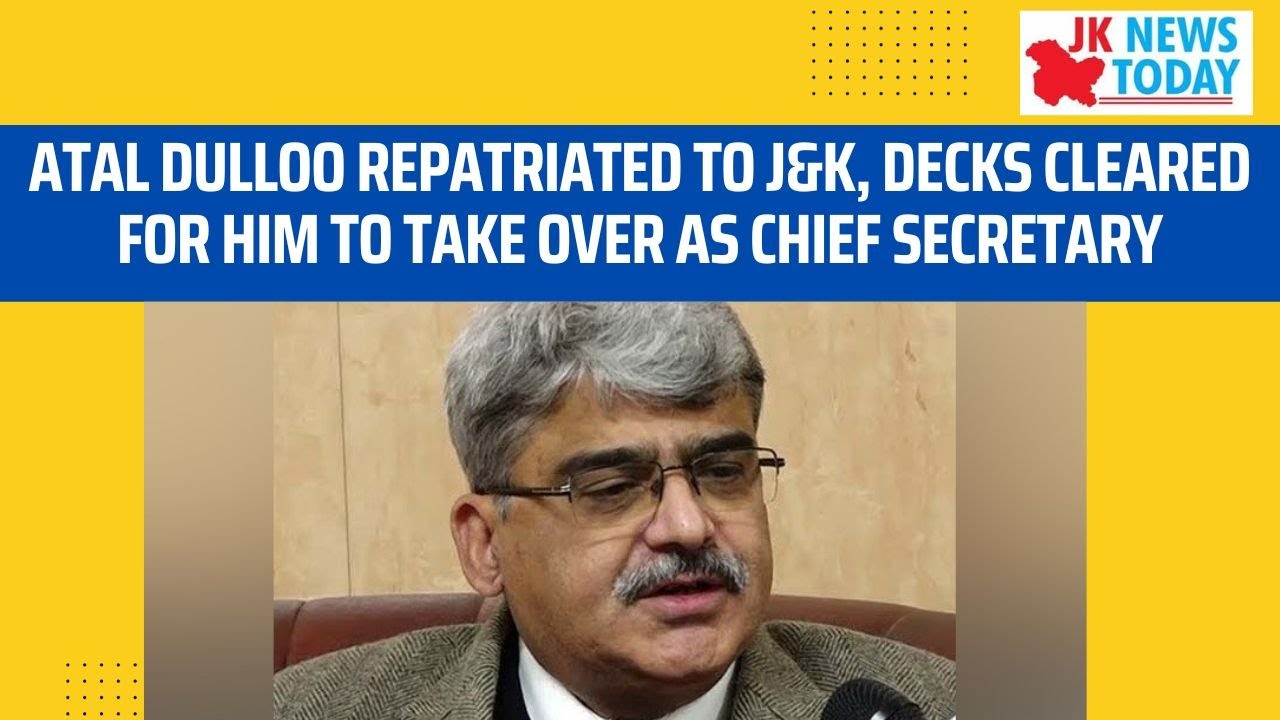 Atal Dulloo repatriated to J&K, decks cleared for him to take over as ...