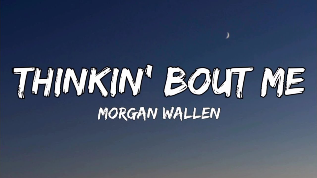 Morgan Wallen - Thinkin’ Bout Me (lyrics) - YouTube