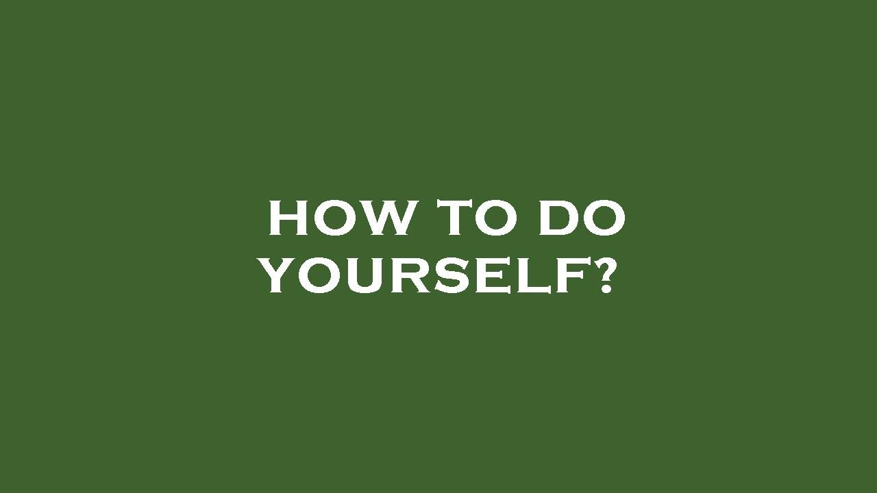 How to do yourself? - YouTube