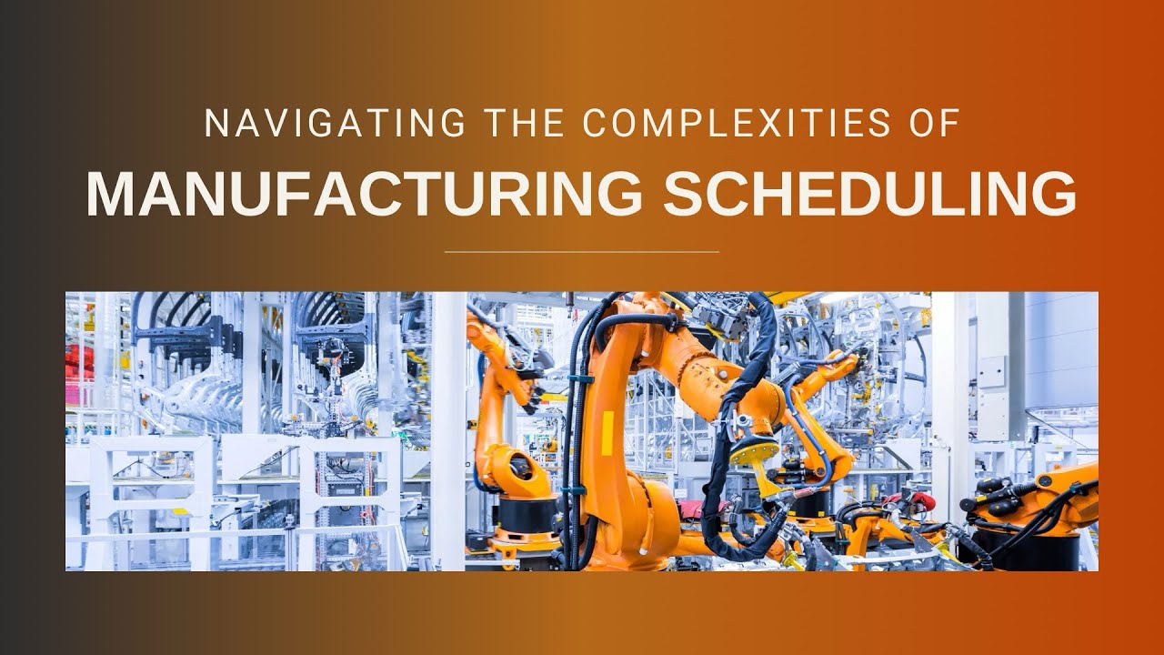 Navigating the Complexities of Manufacturing Scheduling - YouTube