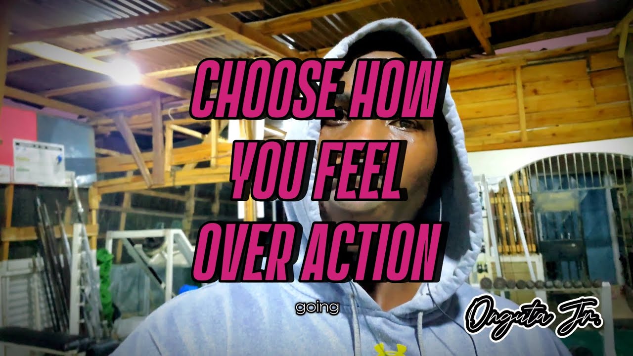 ALWAYS CHOOSE HOW YOU FEEL OVER TAKING ACTION | - YouTube