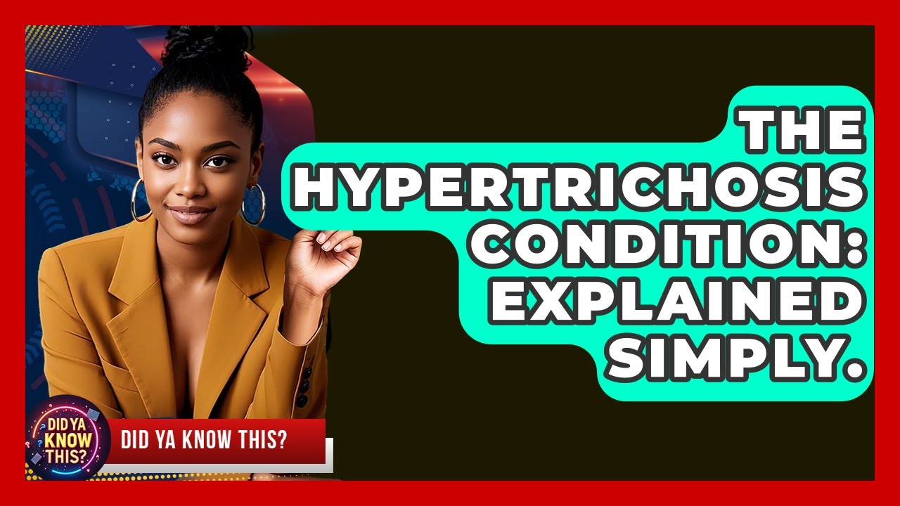 The Hypertrichosis Condition: Explained Simply. - Did Ya Know This ...