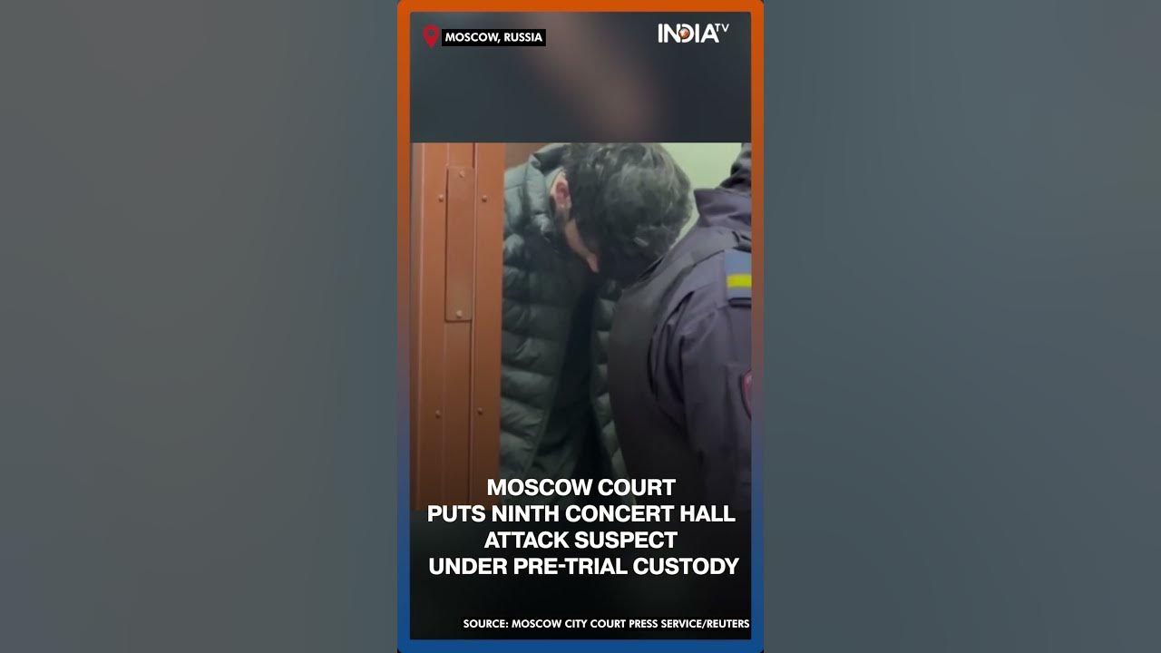 Moscow Court Puts Ninth Concert Hall Attack Suspect Under Pre Trial