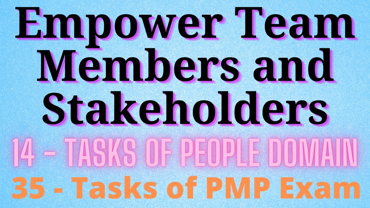 Empower Team Members and Stakeholders | People Domain Task 4 | 35 Tasks of PMP Exam | PMP | PMI ...