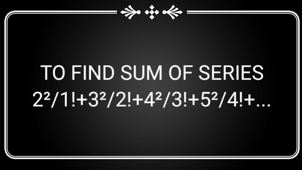 To find sum of series 2²/1!+3²/2!+4²/3!+..|summation of series|120E1A ...