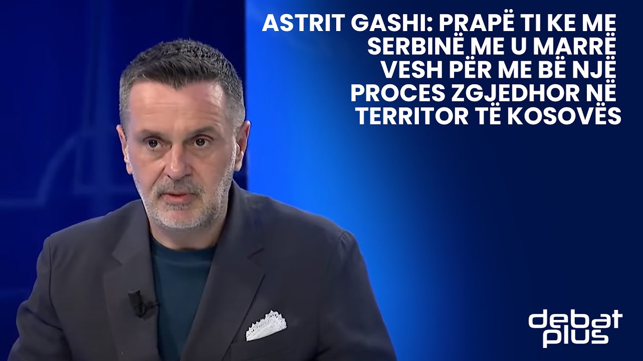 A.Gashi: Prapë ti ke me Serbinë me u marrë vesh për me bë një proces ... A.Gashi: Prapë ti ke me Serbinë me u marrë vesh për me bë një proces ...