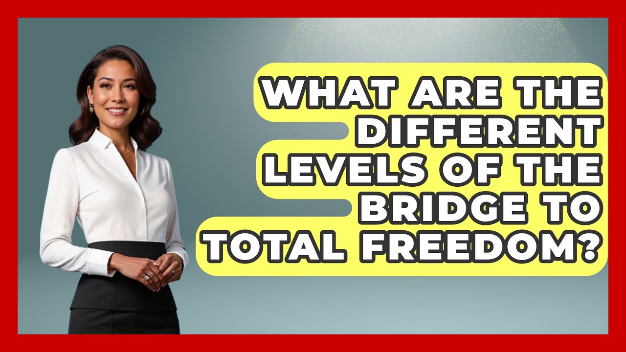 What Are the Different Levels of the Bridge to Total Freedom ...