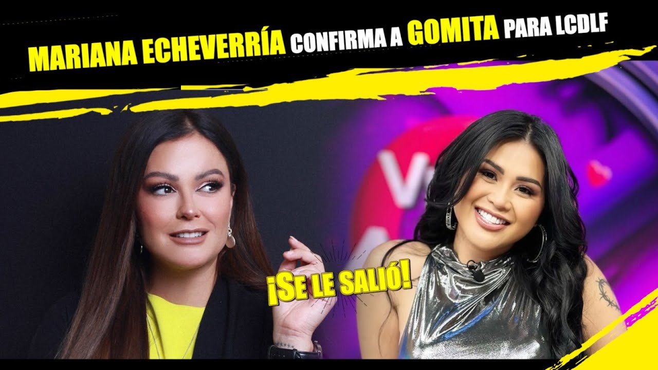 Mariana Echeverría confirma a Gomita para LCDLF - YouTube