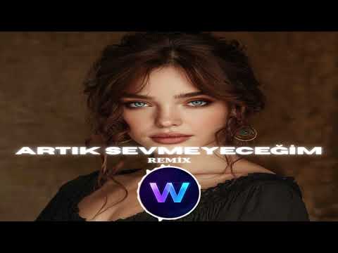 Artık Sevmiyeceğim - Remix