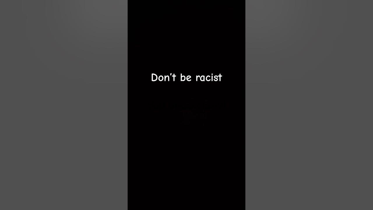 Don t Be Racist YouTube don-t-be-racist-youtube