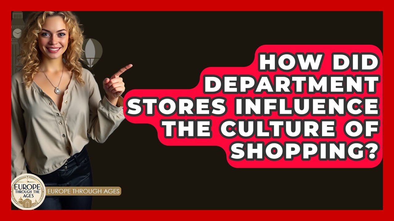 How Did Department Stores Influence The Culture Of Shopping? - Europe ...