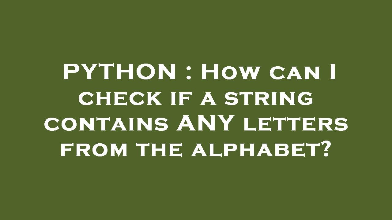 PYTHON How Can I Check If A String Contains ANY Letters From The PYTHON How Can I Check If A String Contains ANY Letters From The