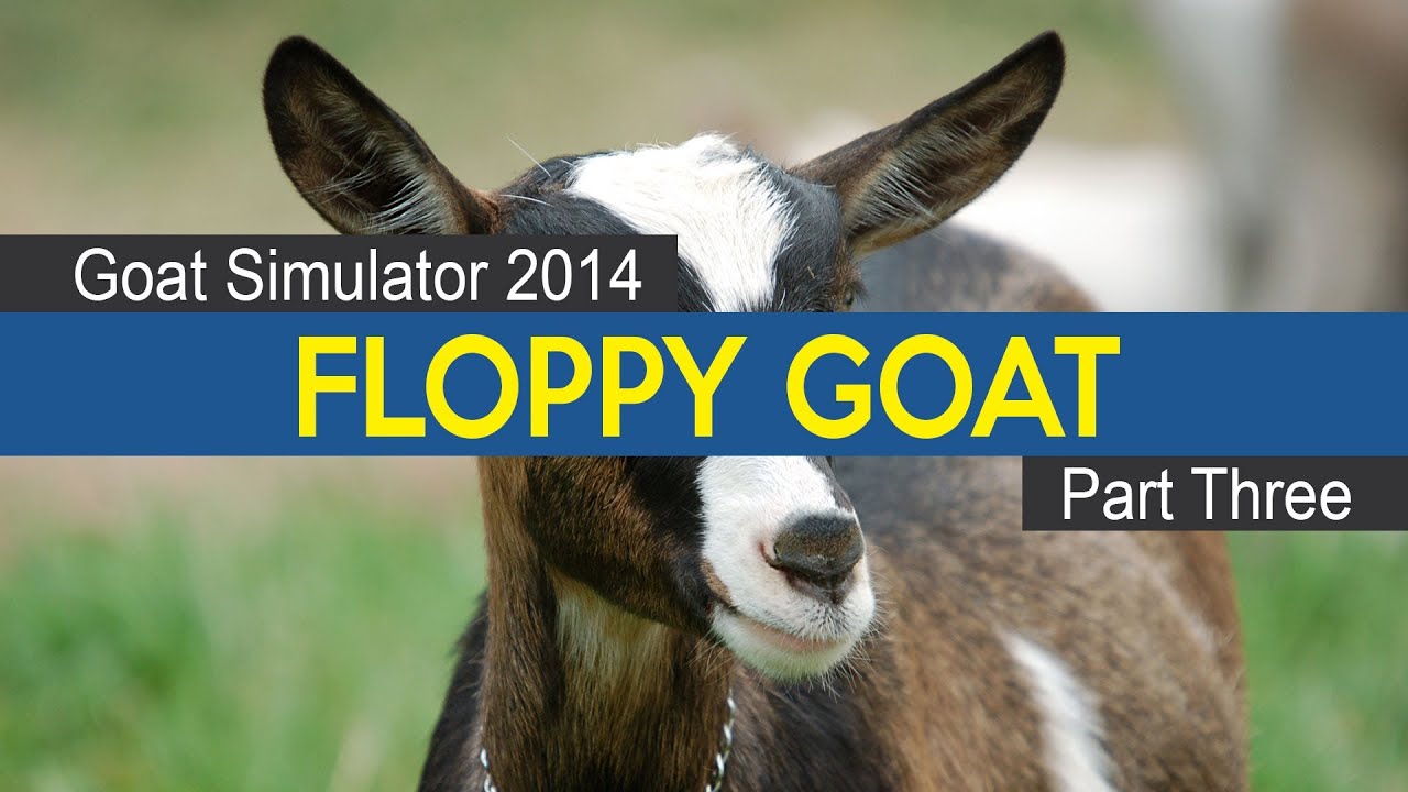 FLOPPY GOAT | Goat Simulator 2014 [Part Three] - YouTube