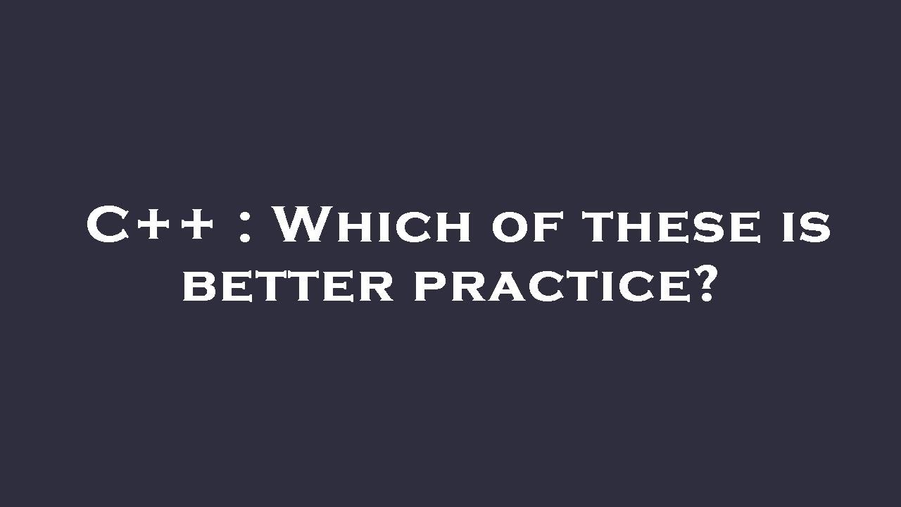 C++ : Which of these is better practice? - YouTube