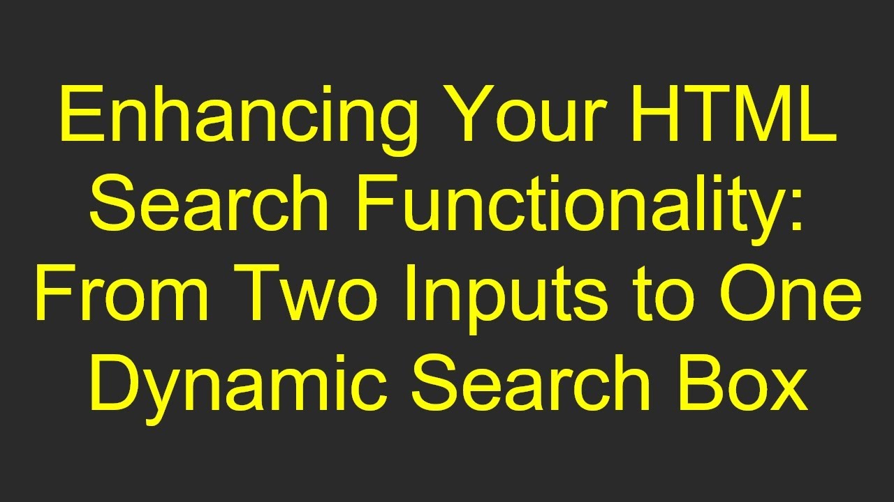 Enhancing Your HTML Search Functionality: From Two Inputs to One ...