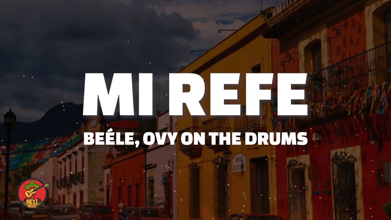 Beéle, Ovy On The Drums - Mi Refe (Letra) - YouTube