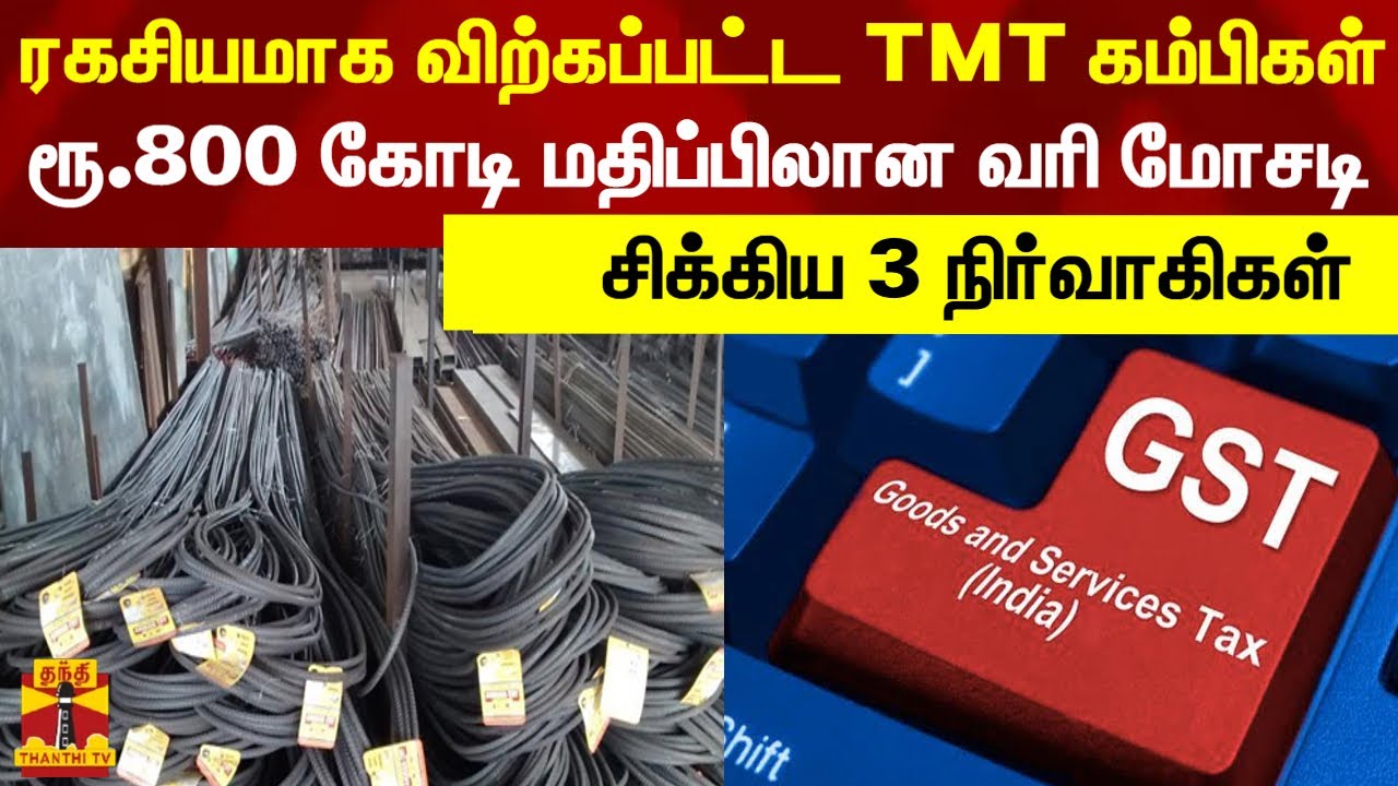ரகசியமாக விற்கப்பட்ட TMT கம்பிகள்.. ரூ.800 கோடி மதிப்பிலான வரி மோசடி ...