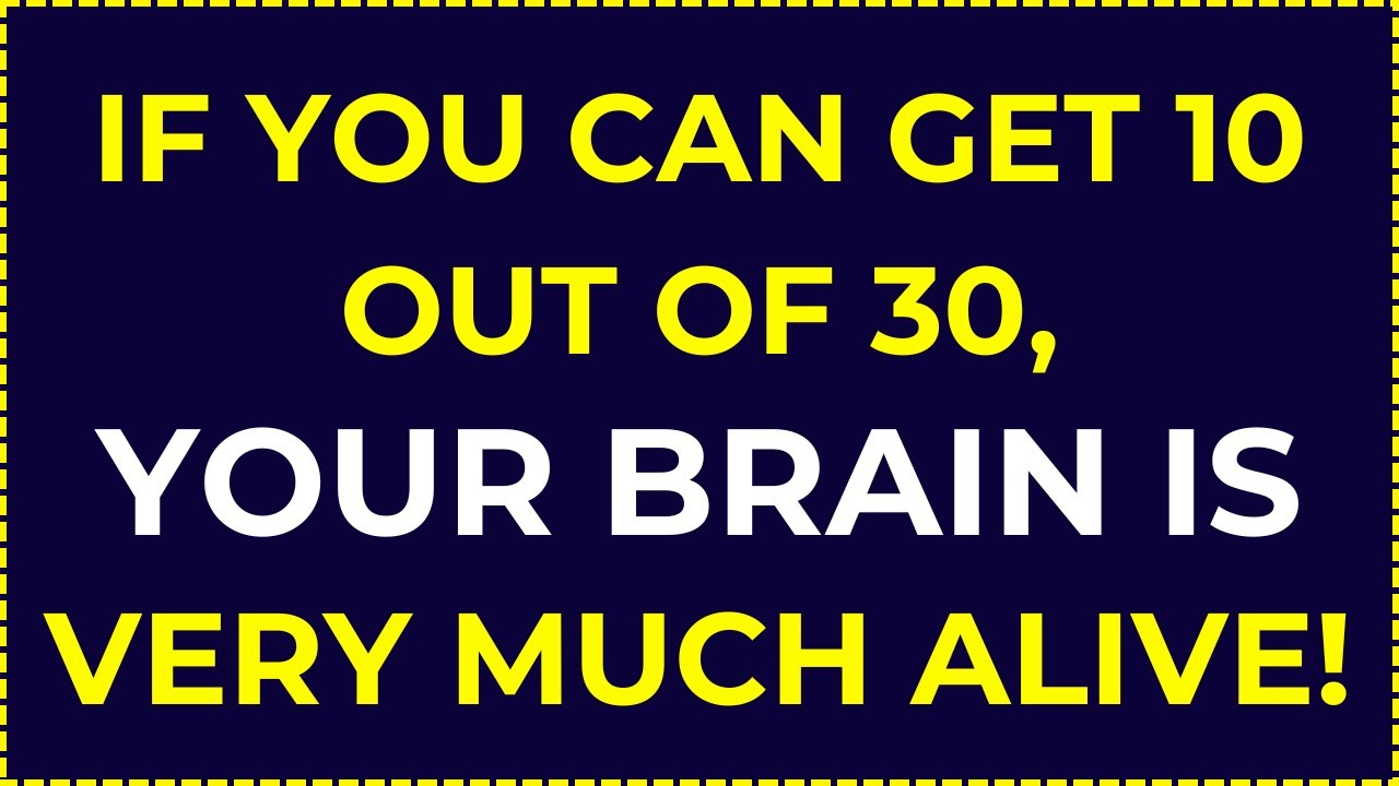 Can You Get 10 Out of 30? Prove Your Brain Is Sharp and Very Much Alive ...