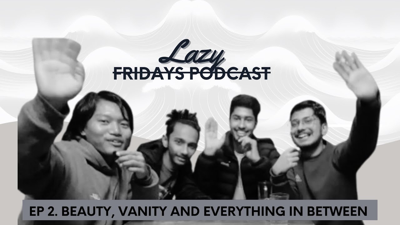 LAZY FRIDAYS PODCAST || EP. 2: BEAUTY, VANITY AND EVERYTHING IN BETWEEN ...