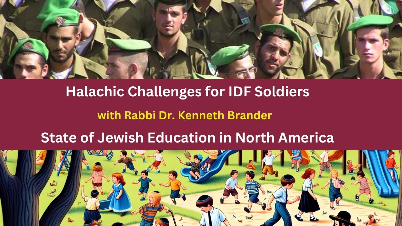 Halachic Challenges IDF Soldiers; State of Jewish Education in America ...
