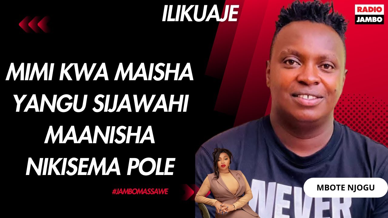 ILIKUAJE : MBOTE NJOGU - MIMI KWA MAISHA YANGU SIJAWAHI MAANISHA ...