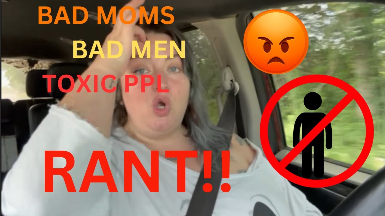 RANT!! BAD MEN-BAD MOMS-TOXIC PPL - YouTube