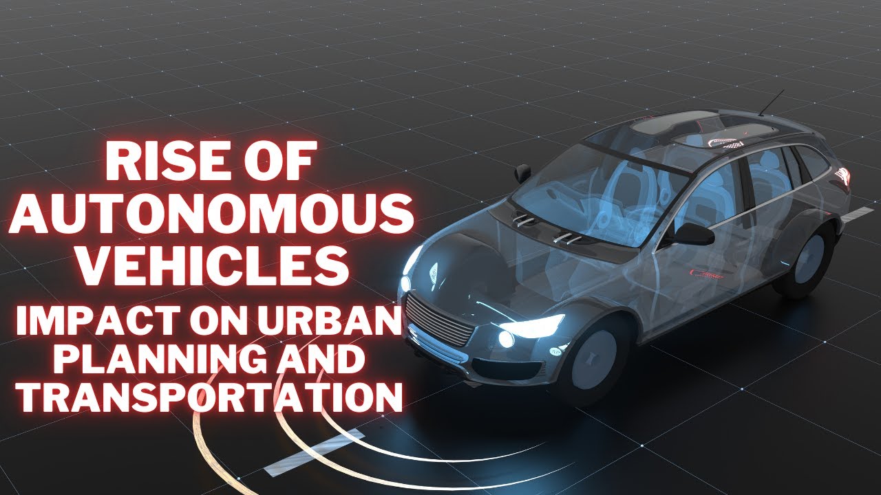 The Rise of Autonomous Vehicles: Impact on Urban Planning and ...