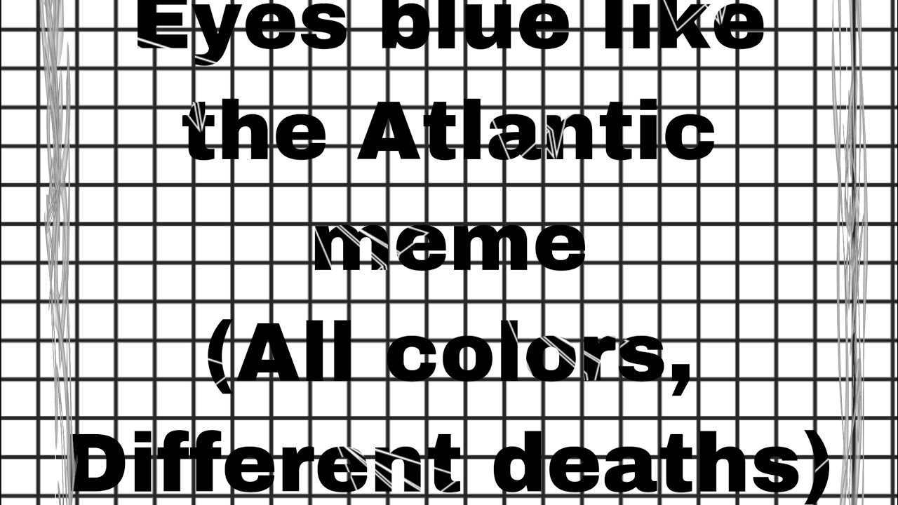 Eyes blue like the Atlantic meme! - YouTube