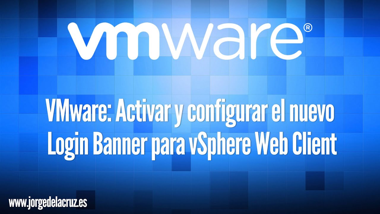 VMware: Activar y configurar el nuevo Login Banner para vSphere Web ...