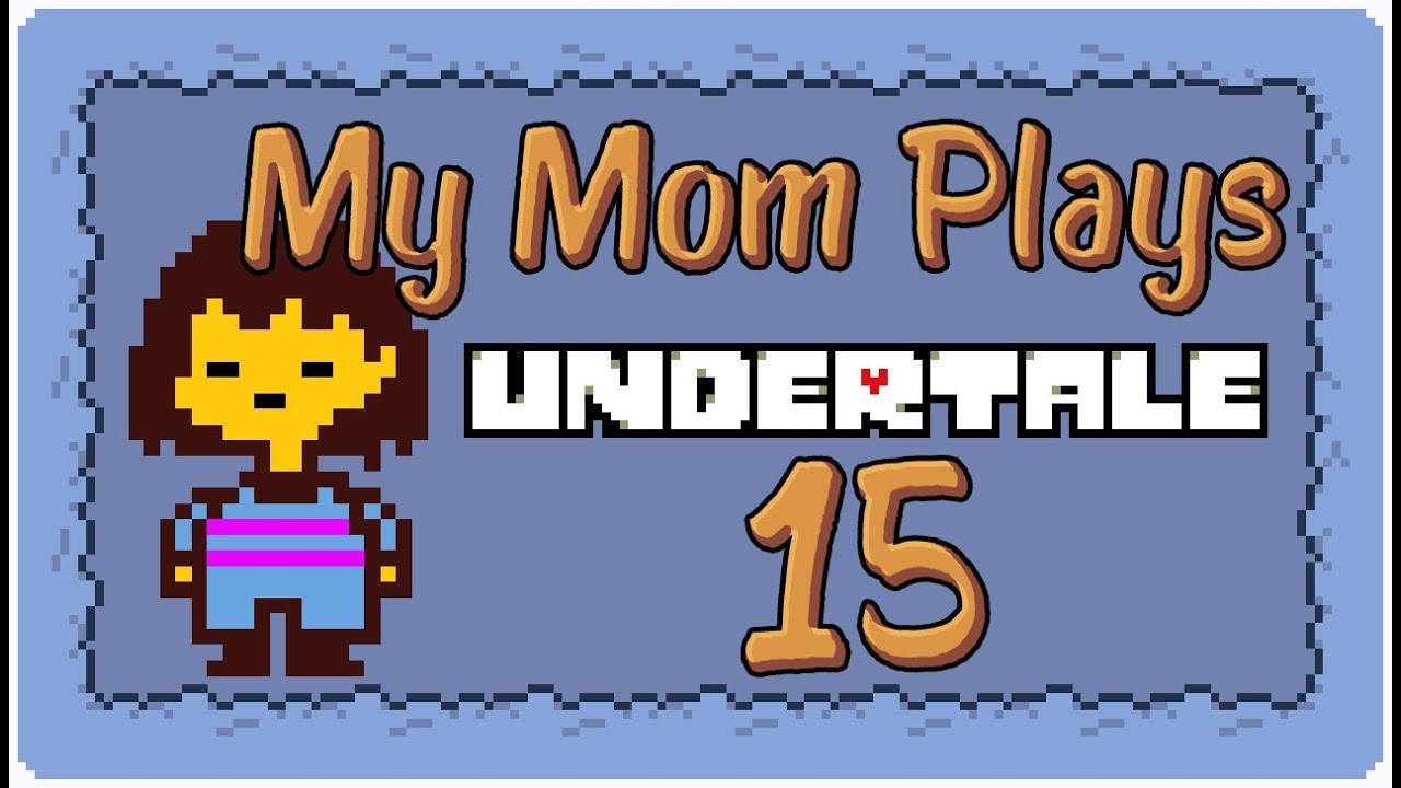 My Mom Plays Undertale: Part 15 - YouTube