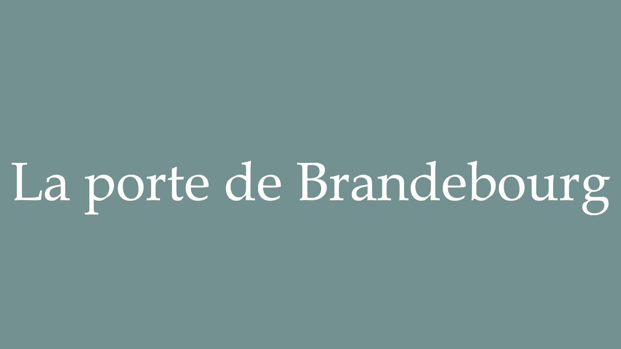 How to Pronounce ''La porte de Brandebourg'' (The Brandenburg Gate ...