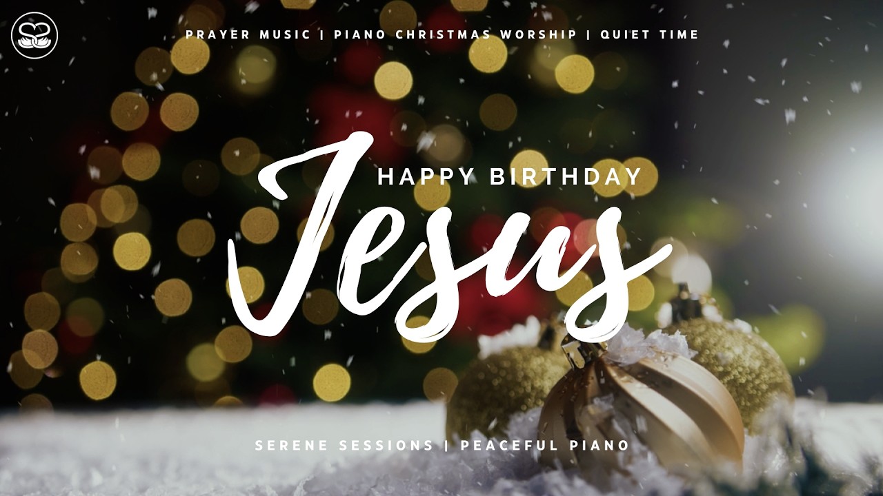 Happy Birthday, Jesus: Peaceful Piano Instrumental Worship - YouTube