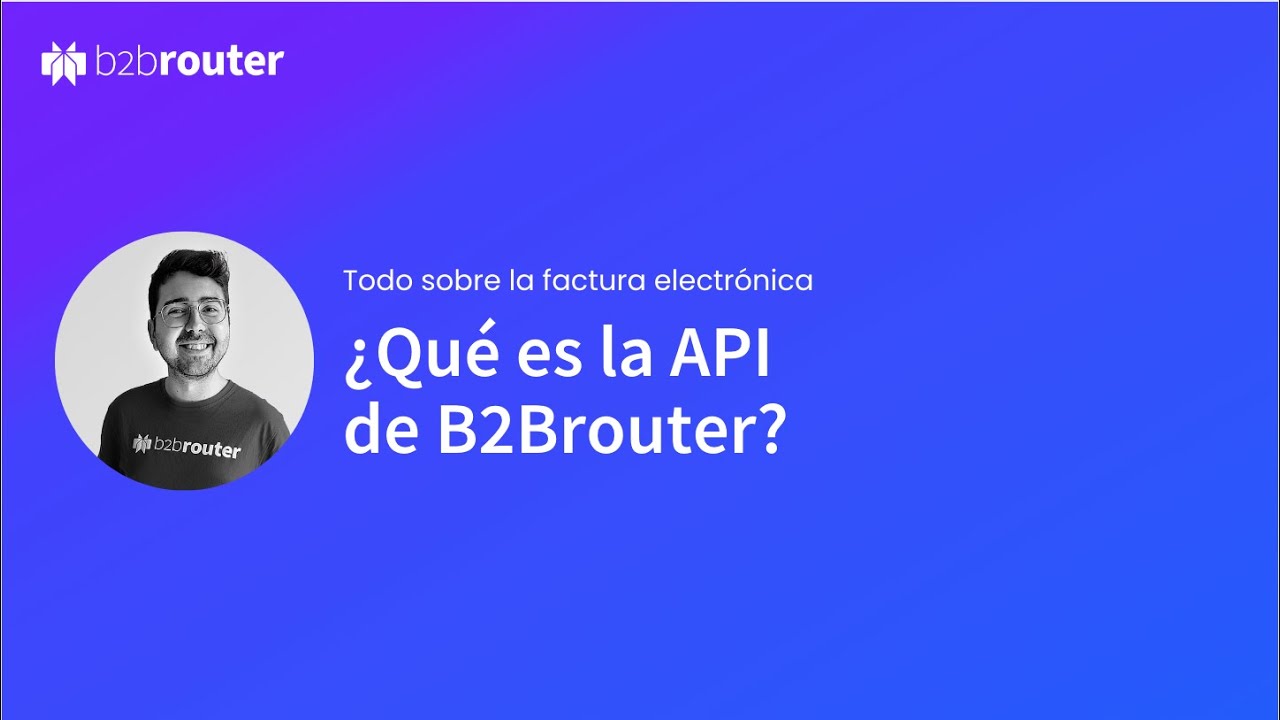 Automatiza procesos con la API de factura electrónica de B2Brouter ...